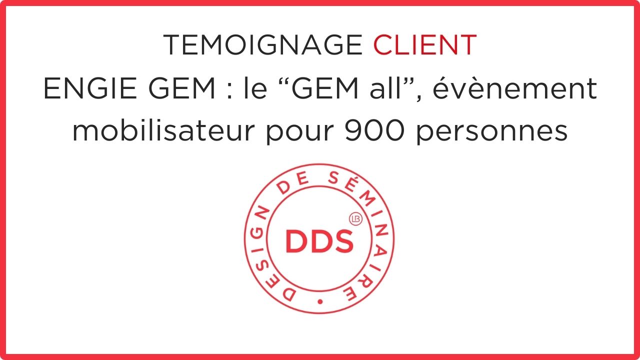 ENGIE GEM : Séminaire mobilisateur pour 900 personnes - La Boétie Partners